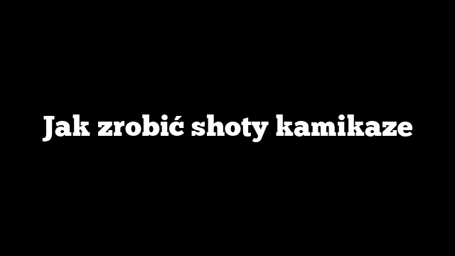 Jak zrobić shoty kamikaze – Pięknie Urządzony