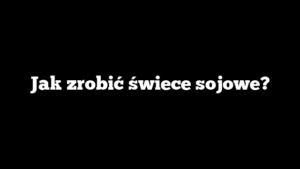 Jak zrobić świece sojowe? – Pięknie Urządzony